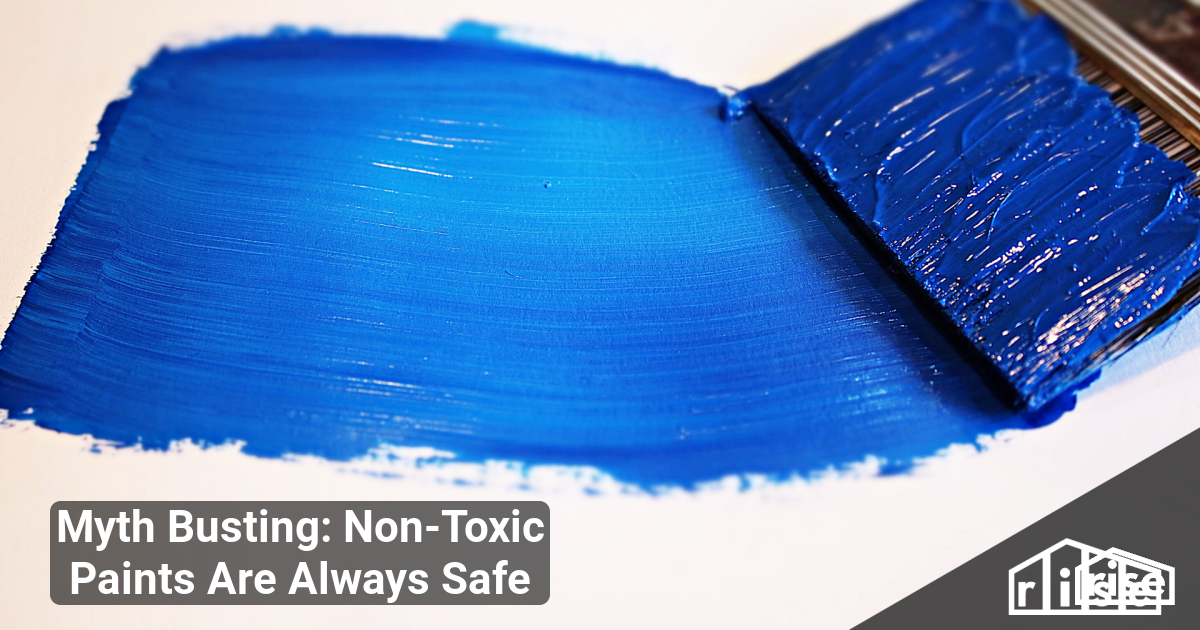 Myth Busting: Non-Toxic Paints Are Always Safe